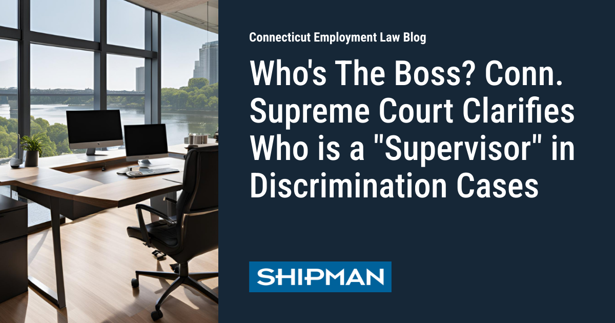 Who's The Boss? Conn. Supreme Court Clarifies Who is a "Supervisor" in Discrimination Cases ...