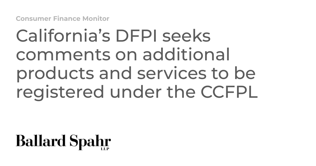 California’s DFPI seeks comments on additional products and services to ...