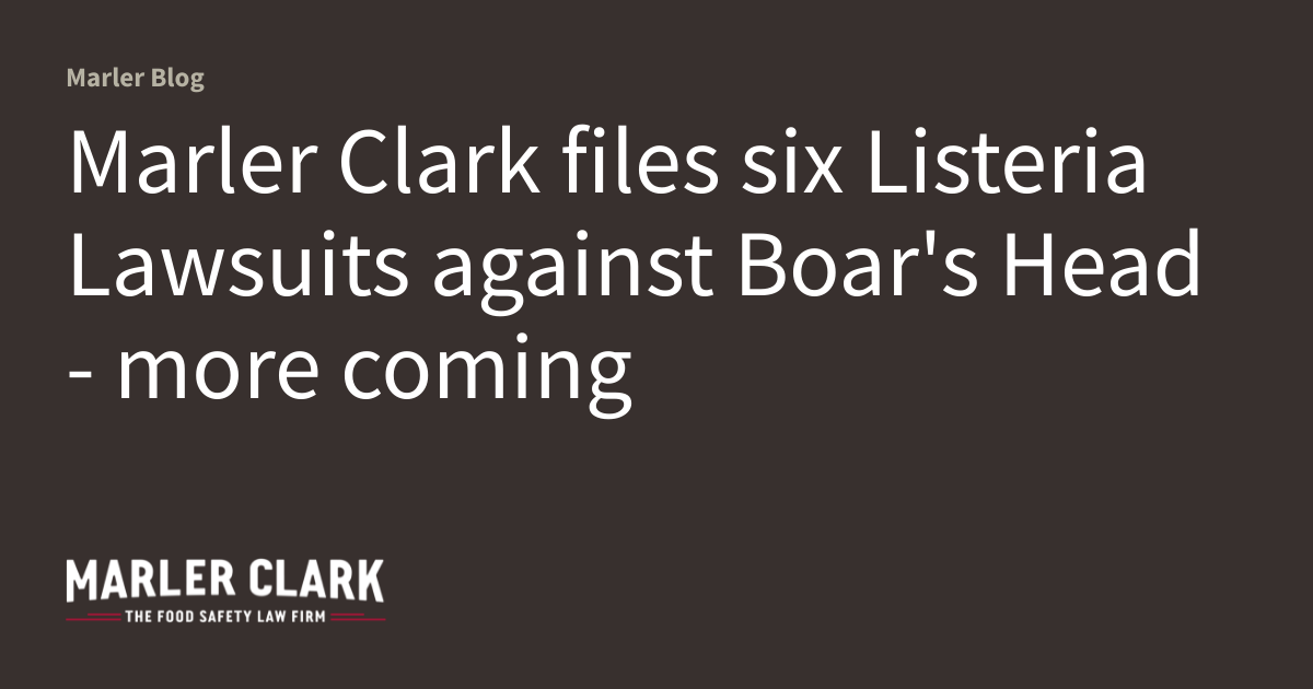 Marler Clark files six Listeria Lawsuits against Boar's Head - more ...