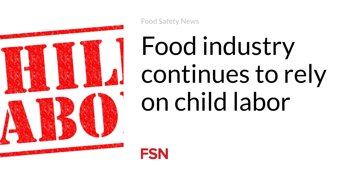 Food industry continues to rely on child labor | Food Safety News