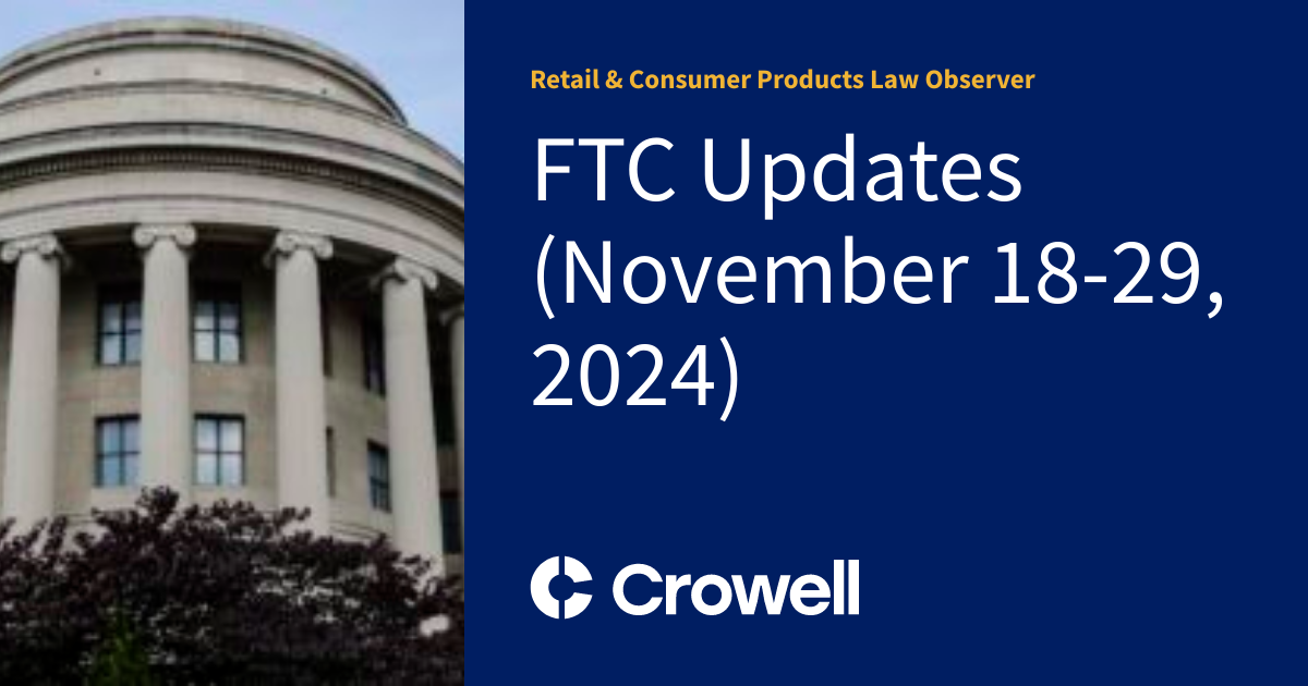 FTC Updates (November 18-29, 2024) | Retail & Consumer Products Law ...