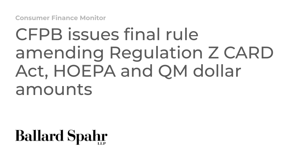 CFPB issues final rule amending Regulation Z CARD Act, HOEPA and QM dollar amounts | Consumer ...