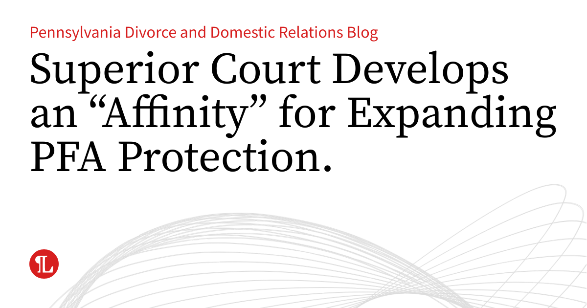 Superior Court Develops an “Affinity” for Expanding PFA Protection ...