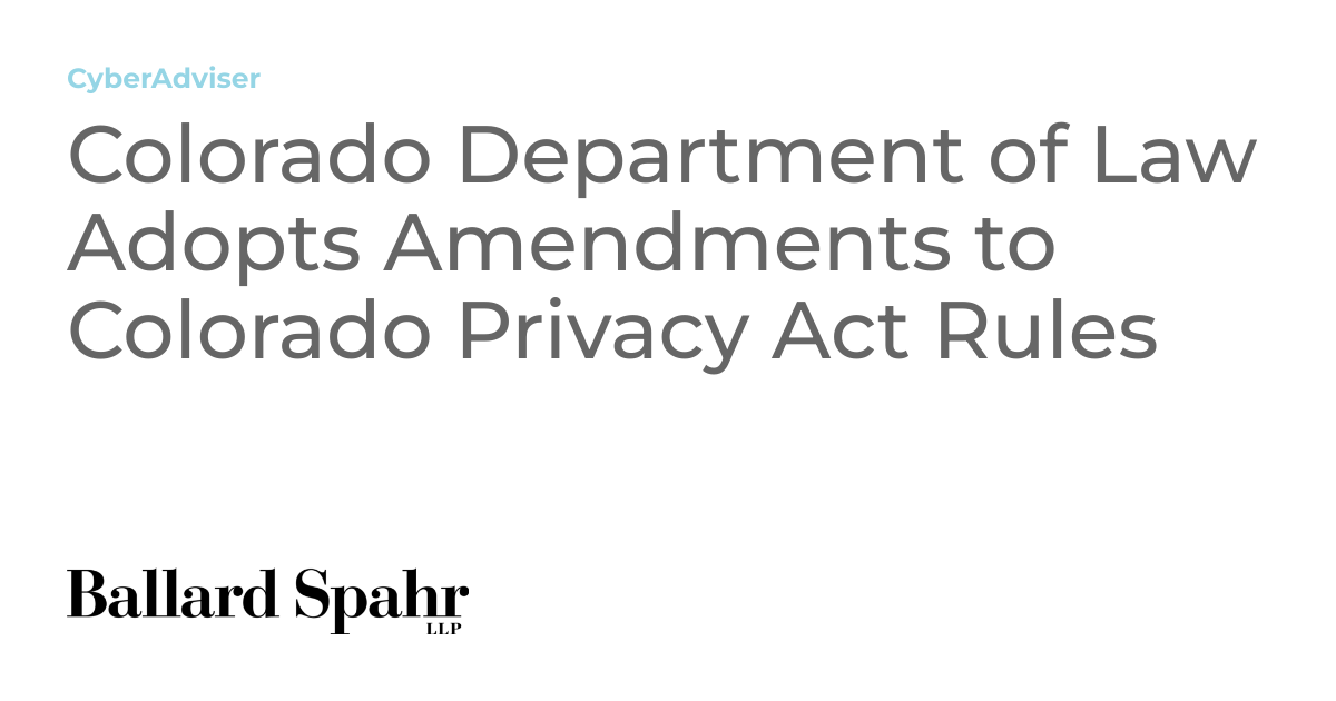 Colorado Department of Law Adopts Amendments to Colorado Privacy Act ...