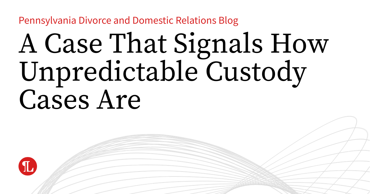 A Case That Signals How Unpredictable Custody Cases Are | Pennsylvania ...
