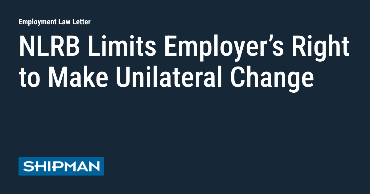 NLRB Limits Employer’s Right to Make Unilateral Change | Employment Law ...