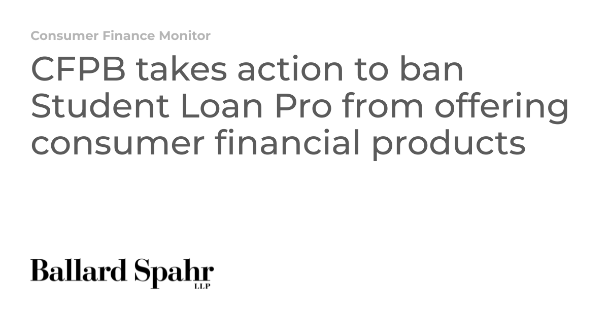 CFPB takes action to ban Student Loan Pro from offering consumer ...