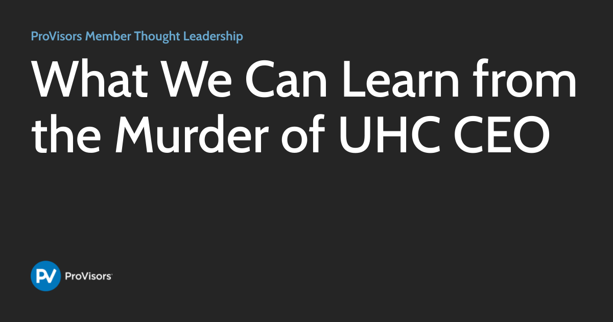 What We Can Learn from the Murder of UHC CEO | ProVisors Member Thought ...