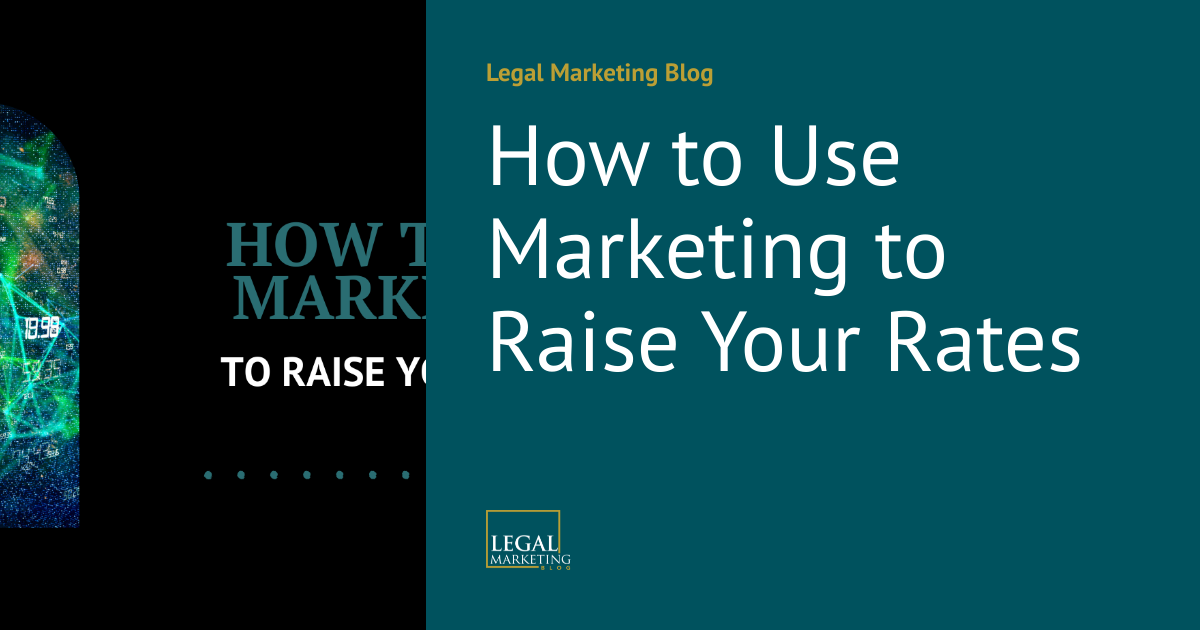 How to Use Marketing to Raise Your Rates | Legal Marketing Blog