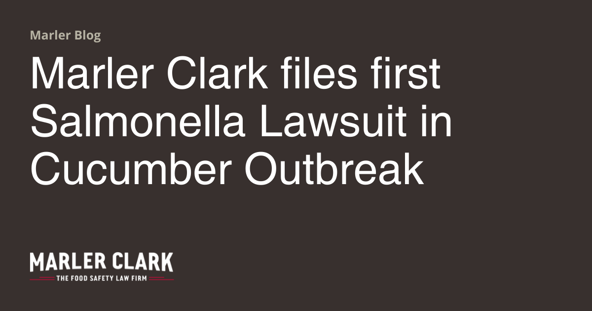 Marler Clark files first Salmonella Lawsuit in Cucumber Outbreak ...