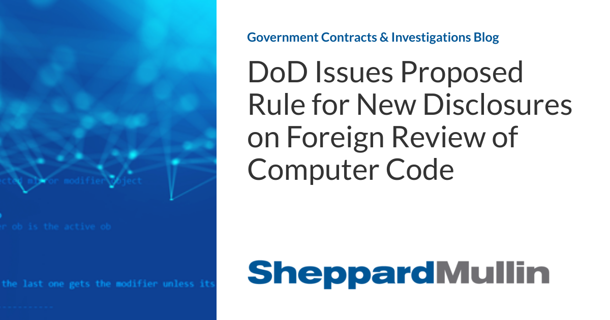 DoD Issues Proposed Rule for New Disclosures on Foreign Review of Computer Code | Government ...