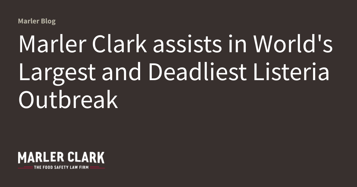 Marler Clark assists in World's Largest and Deadliest Listeria Outbreak ...