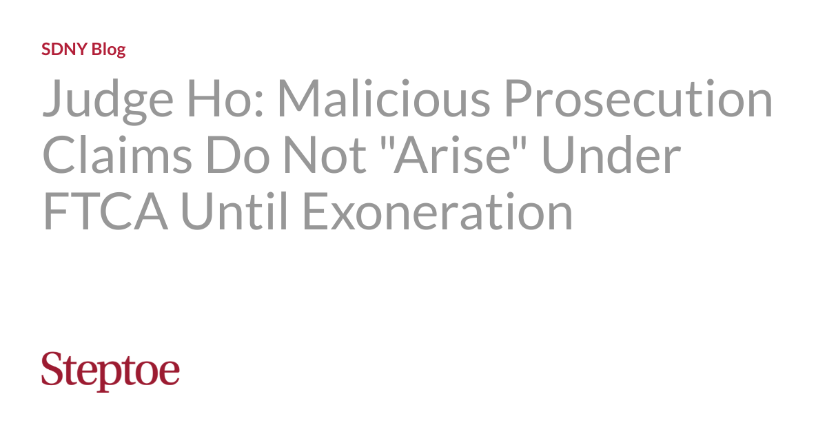 Judge Ho: Malicious Prosecution Claims Do Not "Arise" Under FTCA Until ...