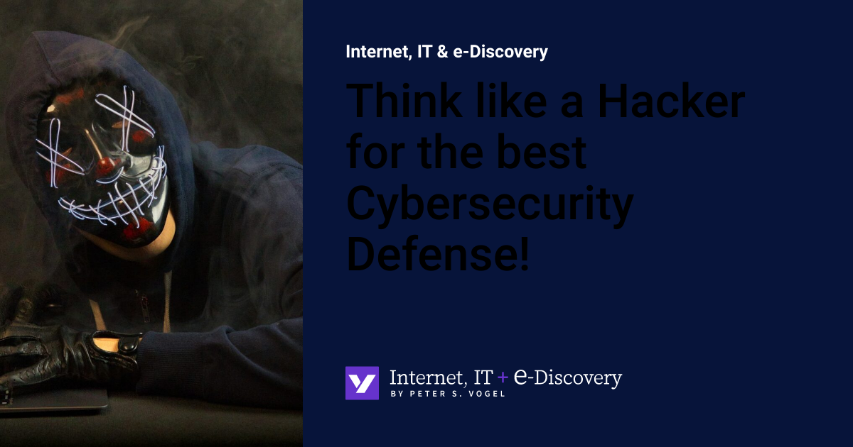 Think like a Hacker for the best Cybersecurity Defense! | Internet, IT & e-Discovery