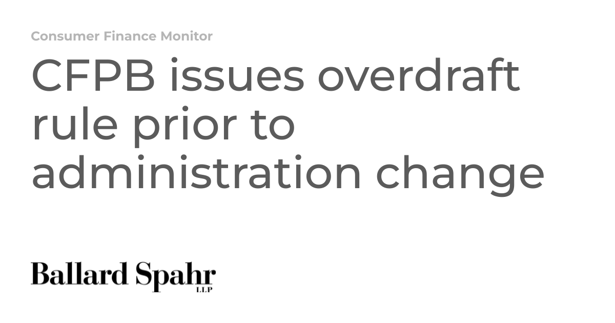 CFPB issues overdraft rule prior to administration change | Consumer Finance Monitor