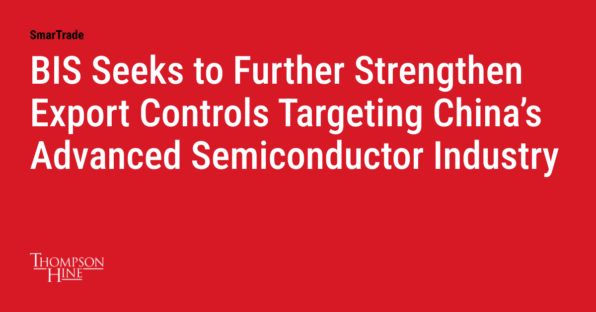 BIS Seeks to Further Strengthen Export Controls Targeting China’s ...