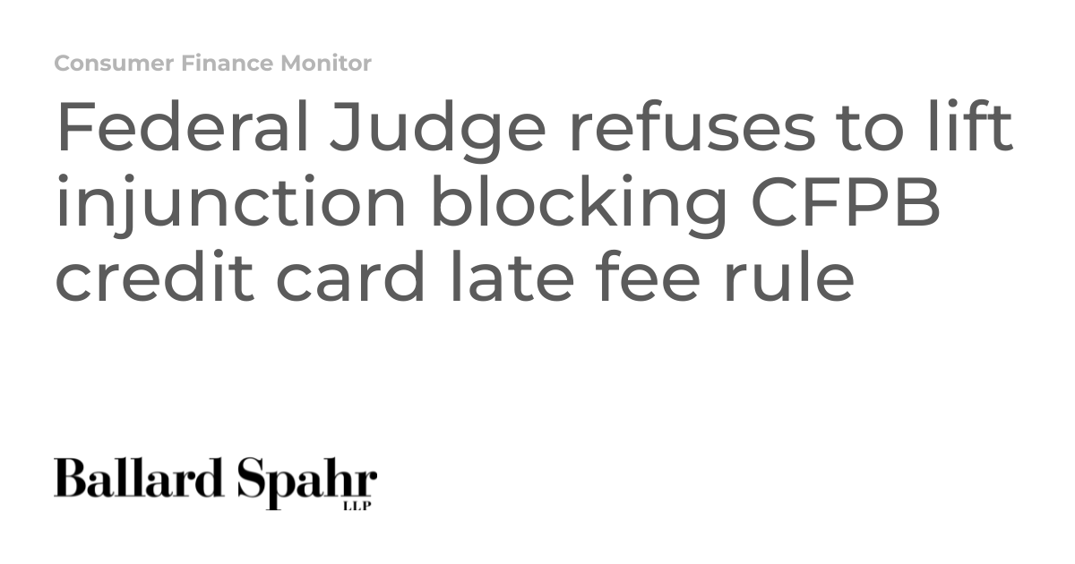 Federal Judge refuses to lift injunction blocking CFPB credit card late ...