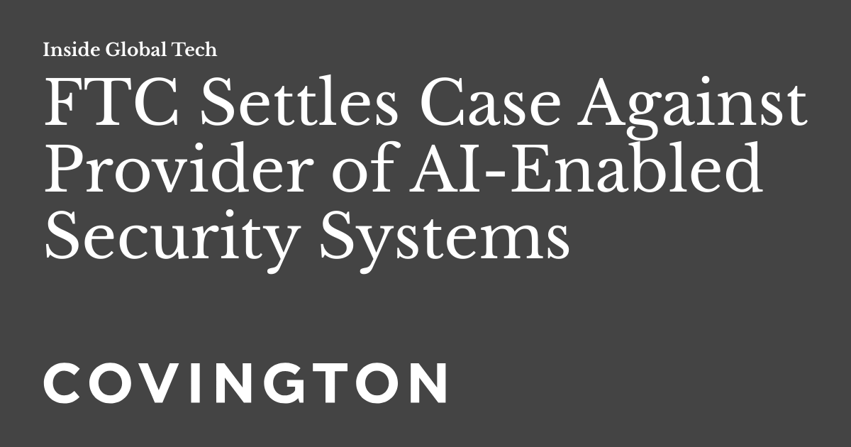 FTC Settles Case Against Provider of AI-Enabled Security Systems | Inside Global Tech