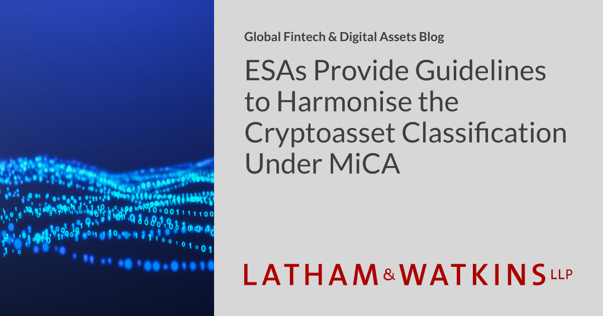 ESAs Provide Guidelines to Harmonise the Cryptoasset Classification Under MiCA | Global Fintech ...