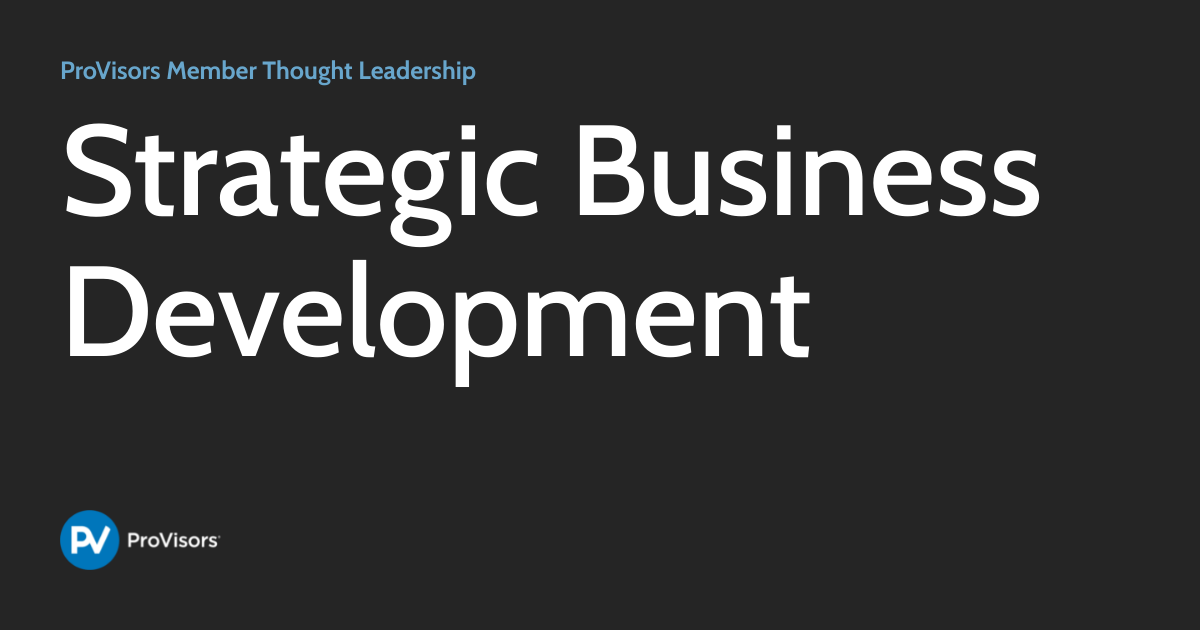 Strategic Business Development | ProVisors Member Thought Leadership