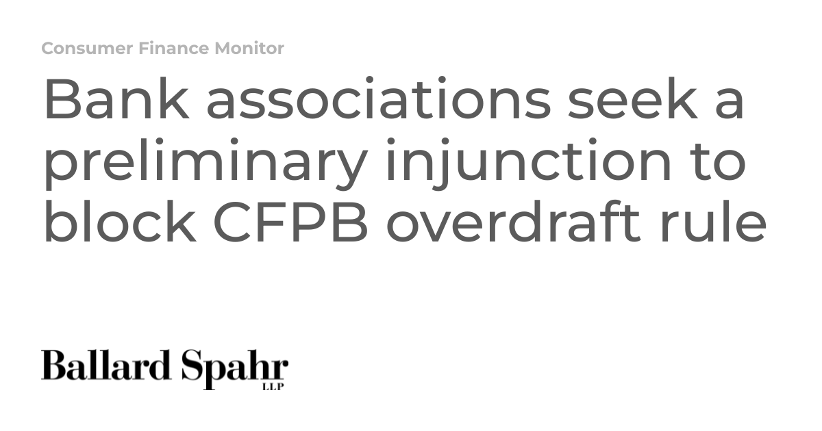 Bank associations seek a preliminary injunction to block CFPB overdraft rule | Consumer Finance ...
