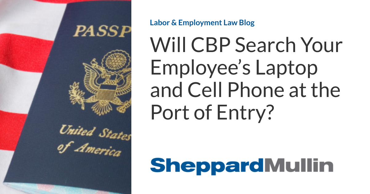 Will CBP Search Your Employee’s Laptop and Cell Phone at the Port of ...