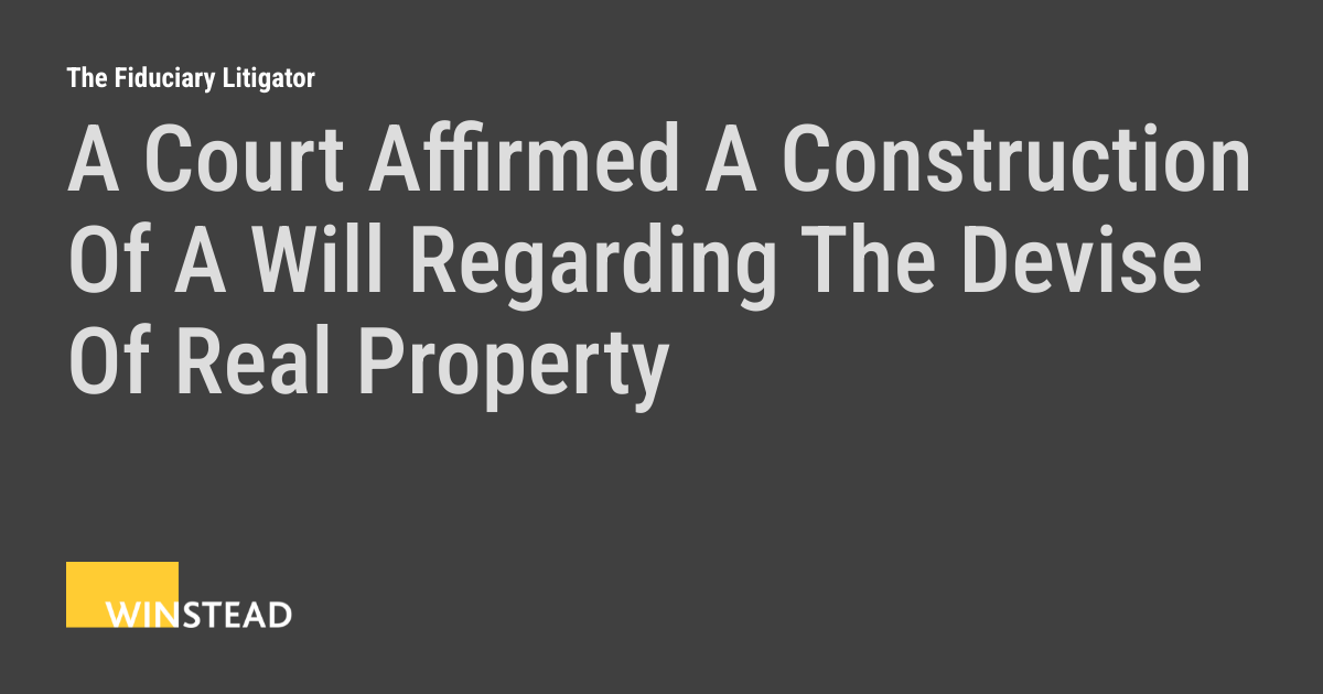 A Court Affirmed A Construction Of A Will Regarding The Devise Of Real Property | The Fiduciary ...