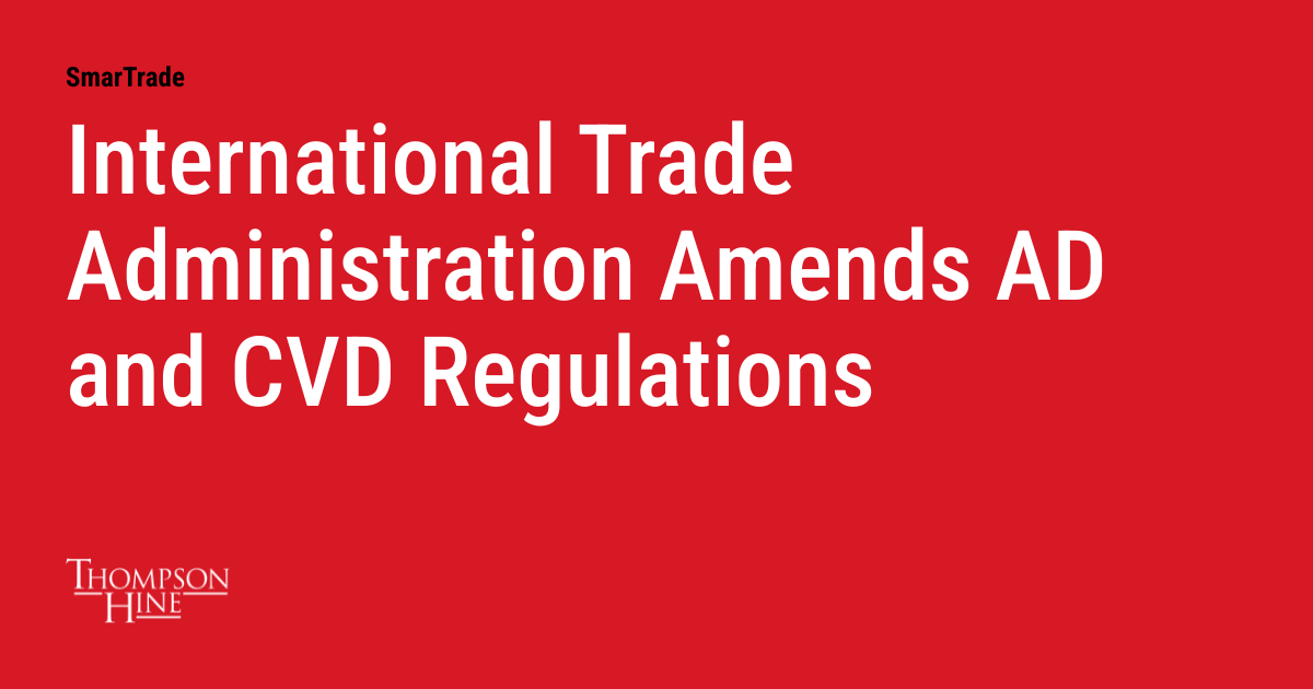 International Trade Administration Amends AD and CVD Regulations ...