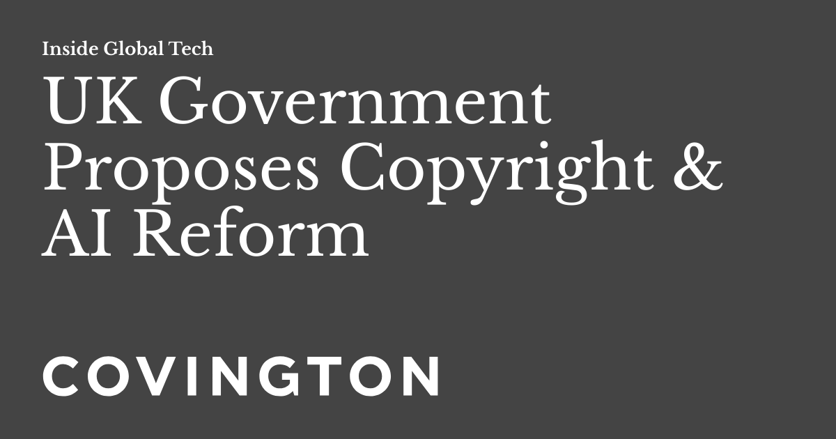 UK Government Proposes Copyright & AI Reform | Inside Global Tech