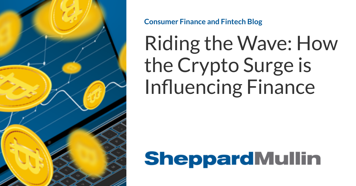 Riding the Wave: How the Crypto Surge is Influencing Finance | Consumer Finance and Fintech Blog