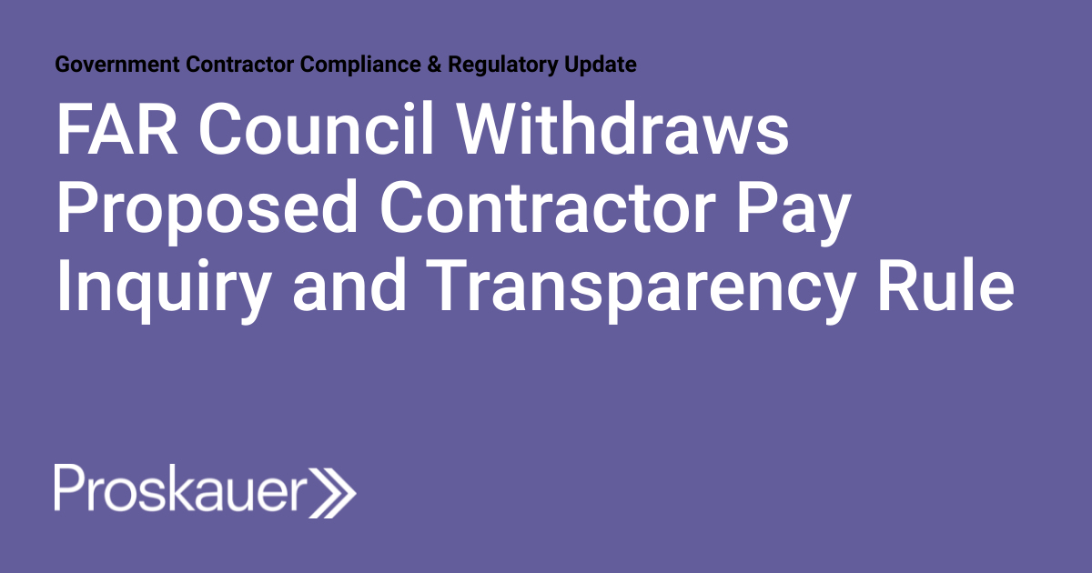 FAR Council Withdraws Proposed Contractor Pay Inquiry and Transparency ...