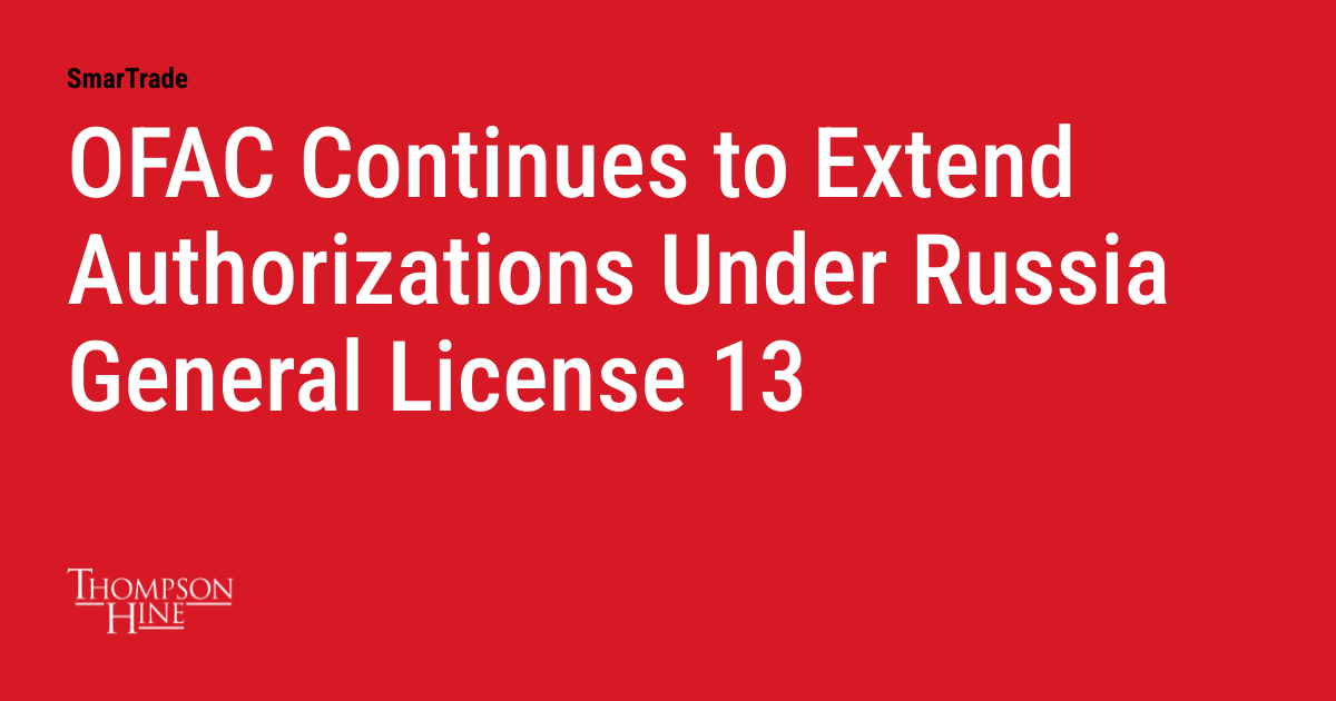 OFAC Continues to Extend Authorizations Under Russia General License 13 ...