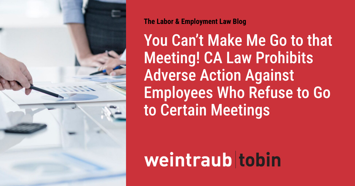 You Can’t Make Me Go to that Meeting! CA Law Prohibits Adverse Action ...
