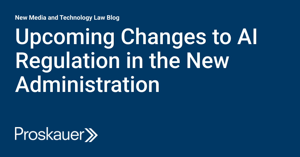 Upcoming Changes to AI Regulation in the New Administration | New Media ...