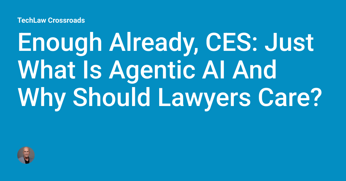 Enough Already, CES: Just What Is Agentic AI And Why Should Lawyers ...