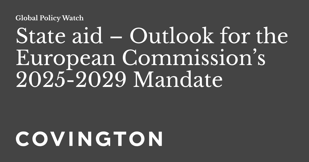 State aid – Outlook for the European Commission’s 2025-2029 Mandate ...