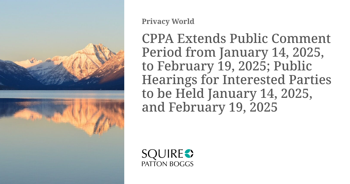 CPPA Extends Public Comment Period from January 14, 2025, to February 19, 2025; Public Hearings ...