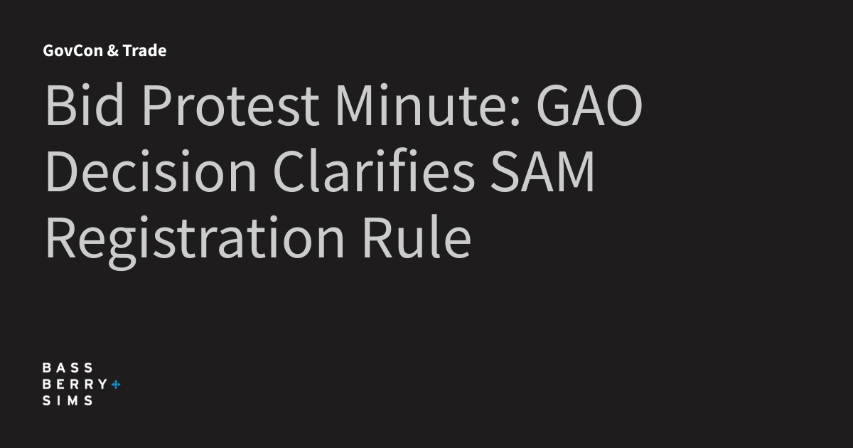 Bid Protest Minute: GAO Decision Clarifies SAM Registration Rule ...