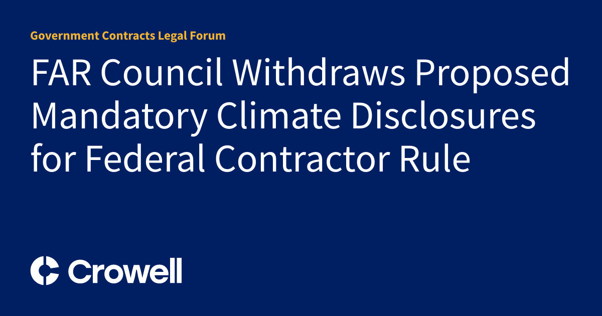 FAR Council Withdraws Proposed Mandatory Climate Disclosures for ...