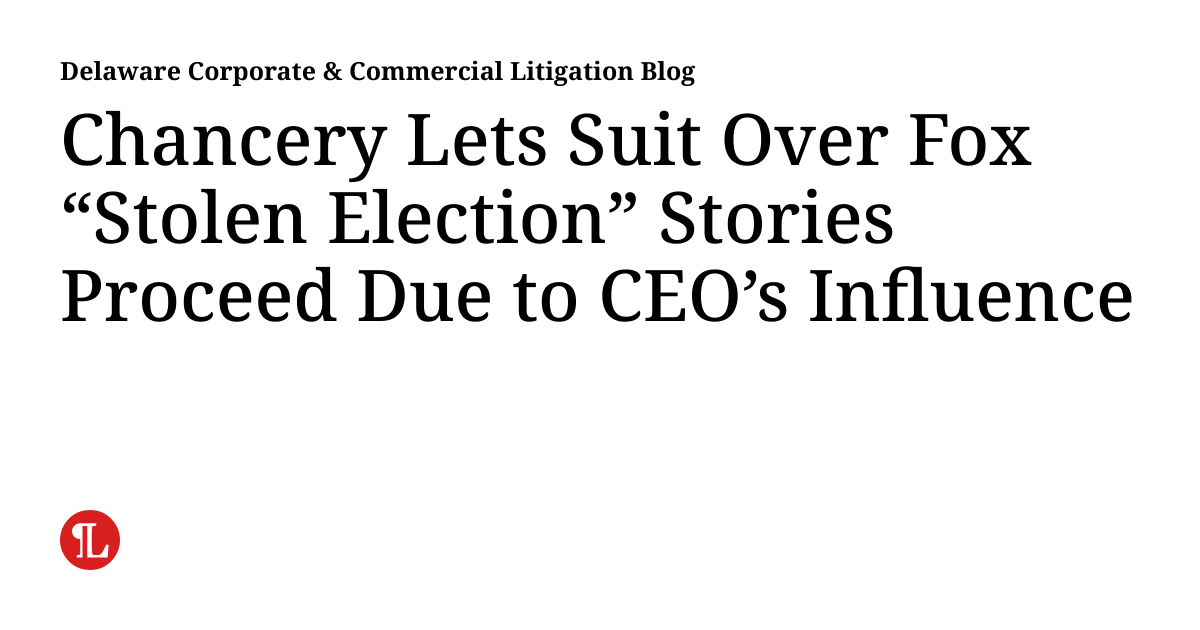 Chancery Lets Suit Over Fox “Stolen Election” Stories Proceed Due to ...