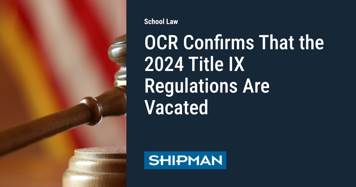 OCR Confirms That the 2024 Title IX Regulations Are Vacated | School Law
