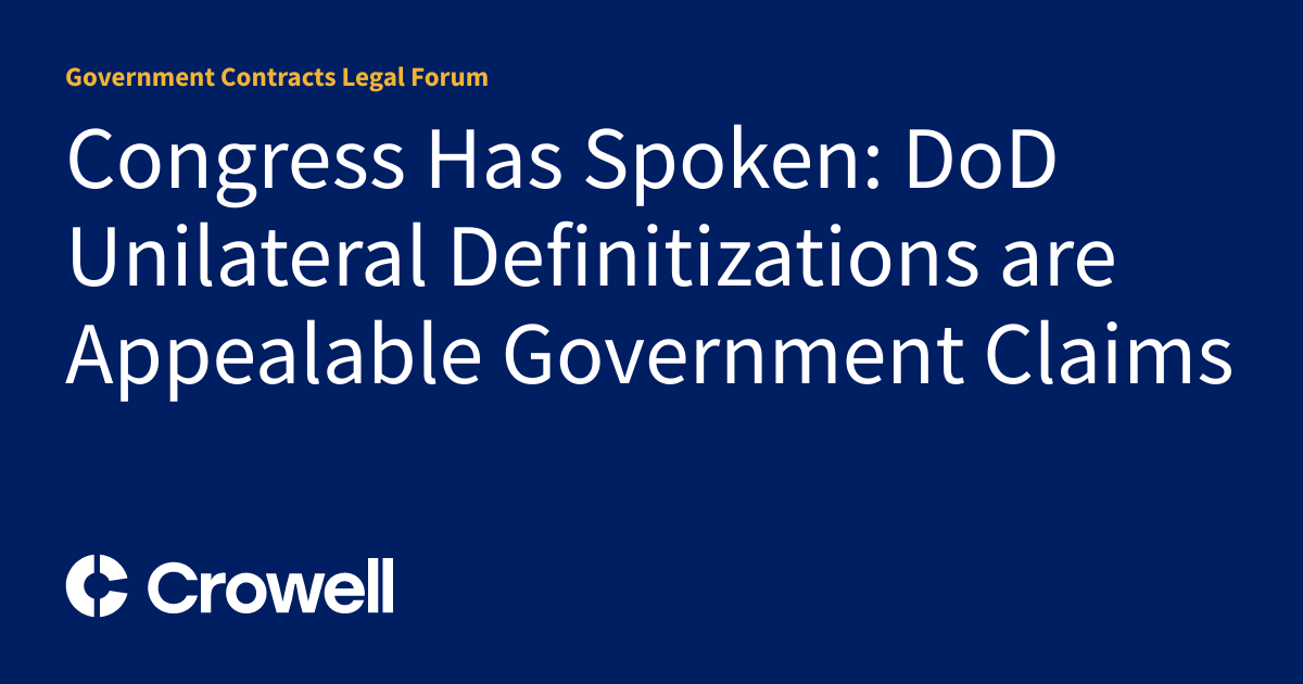 Congress Has Spoken: DoD Unilateral Definitizations are Appealable ...