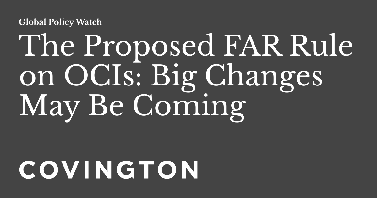 The Proposed FAR Rule on OCIs: Big Changes May Be Coming | Global ...