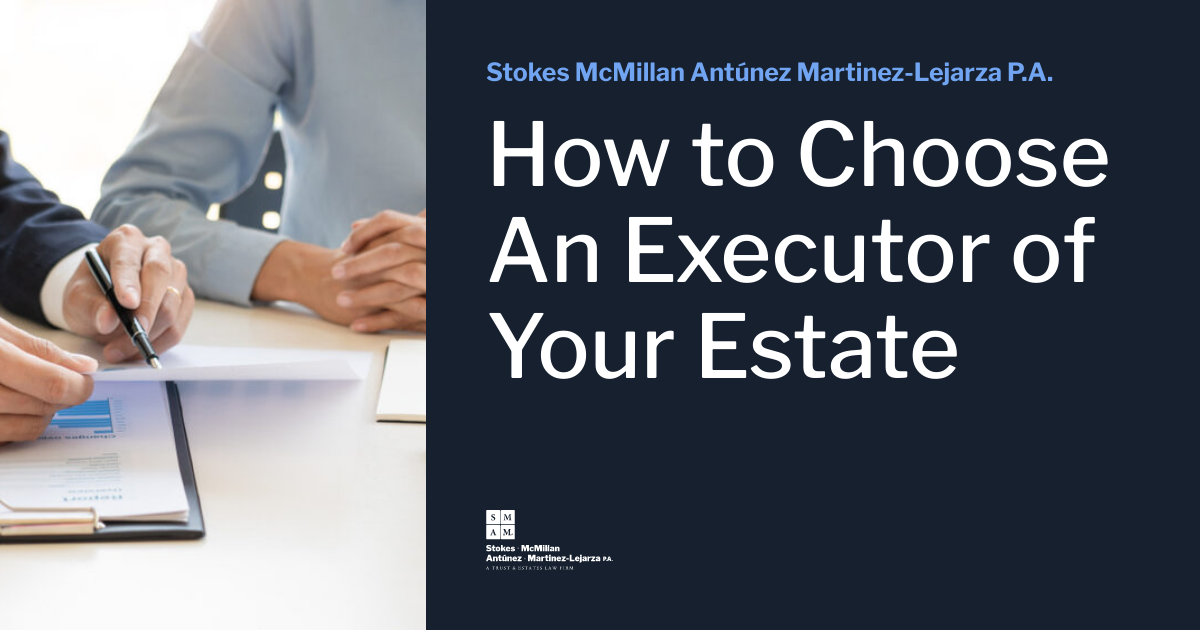 How to Choose An Executor of Your Estate | Stokes McMillan Antúnez ...