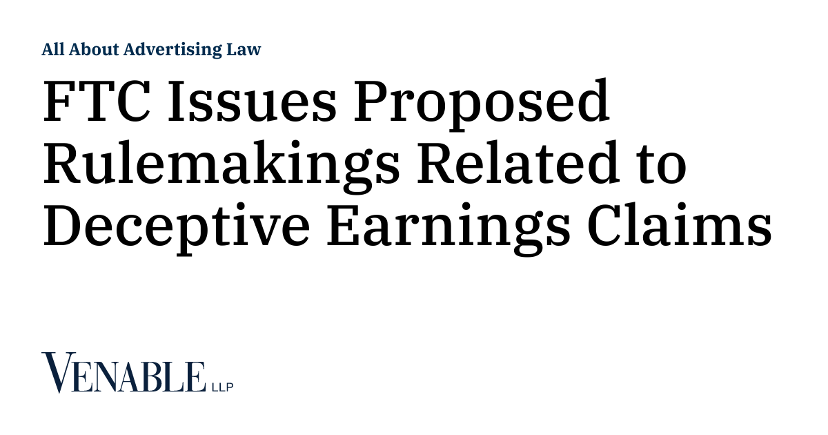 FTC Issues Proposed Rulemakings Related to Deceptive Earnings Claims ...