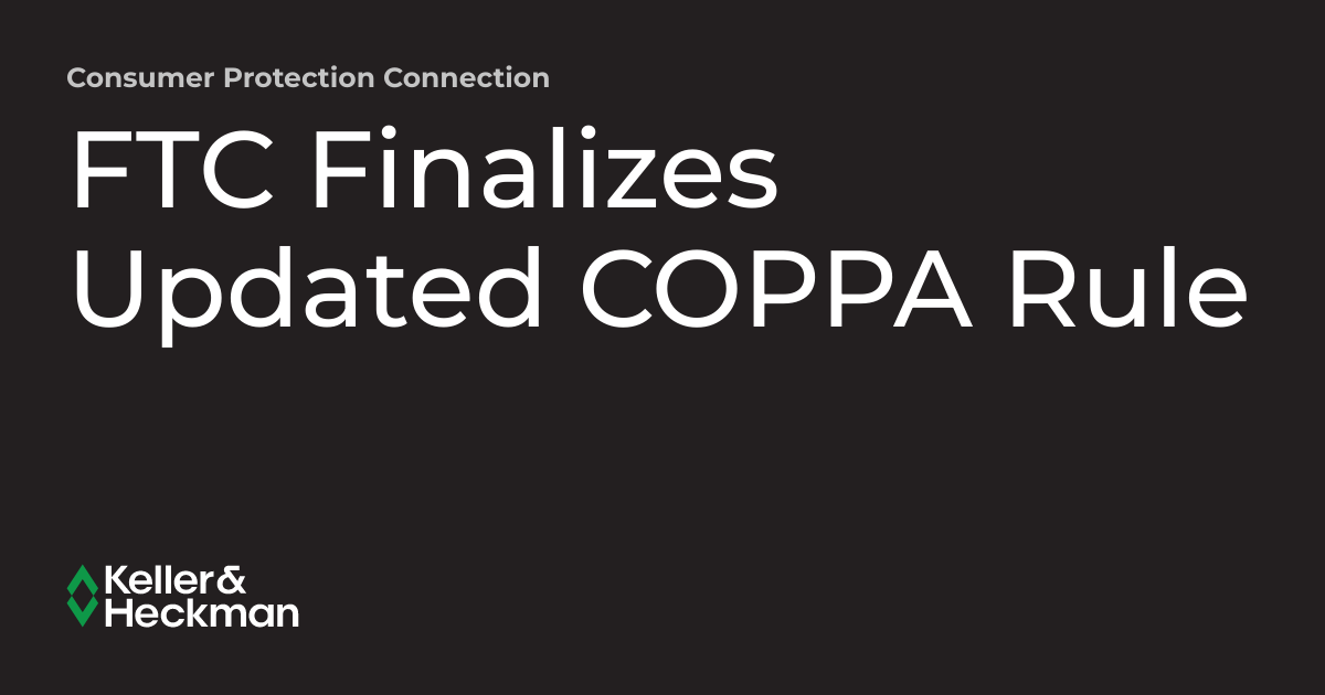 FTC Finalizes Updated COPPA Rule | Consumer Protection Connection