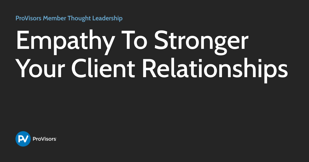 Empathy To Stronger Your Client Relationships | ProVisors Member ...