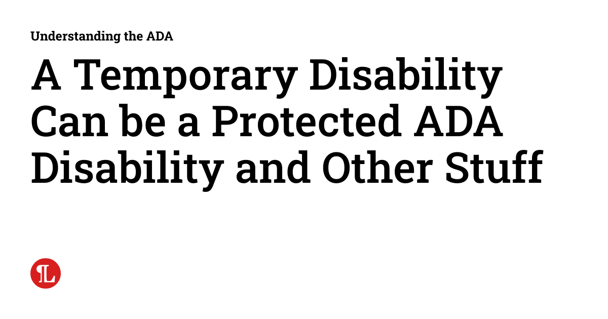 A Temporary Disability Can be a Protected ADA Disability and Other ...