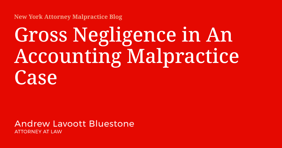 Gross Negligence in An Accounting Malpractice Case | New York Attorney ...