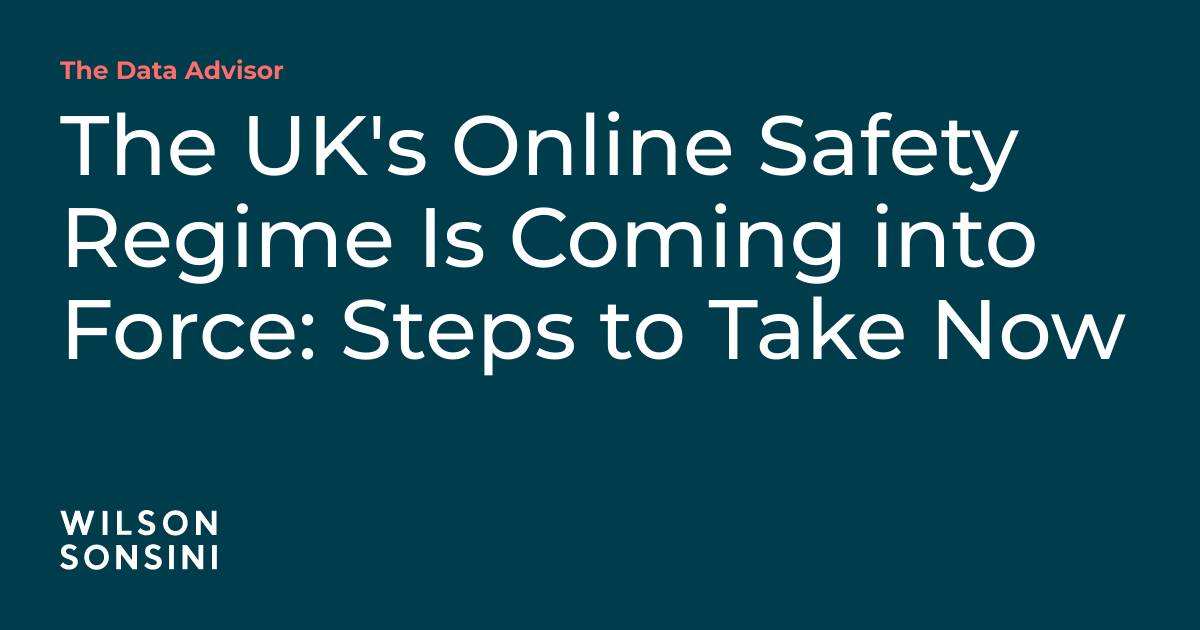 The UK's Online Safety Regime Is Coming into Force: Steps to Take Now ...